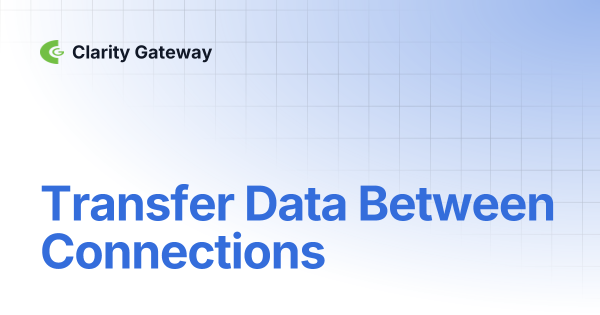 Transfer Data Between Connections | Clarity Gateway