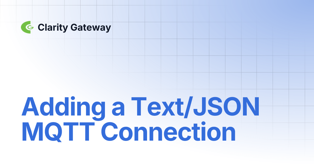 Adding a Text/JSON MQTT Connection | Clarity Gateway