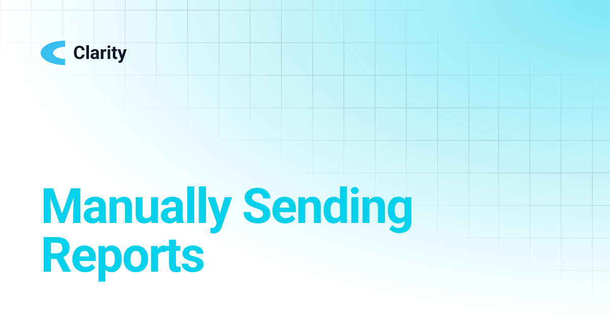 Manually Sending Reports | Clarity